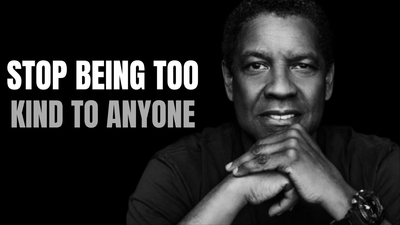 "STOP BEING TOO KIND TO ANYONE"//DENZEL WASHINGTON BEST MOTIVATIONAL ...