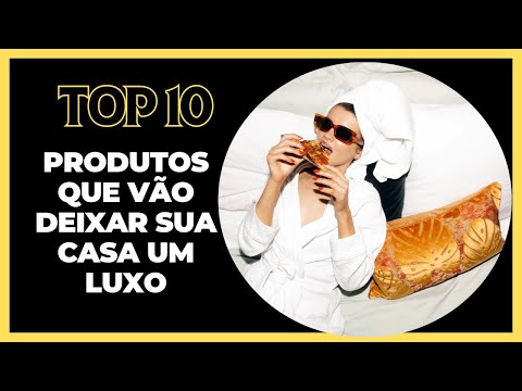 Top 10 produtos que vão deixar sua casa um luxo