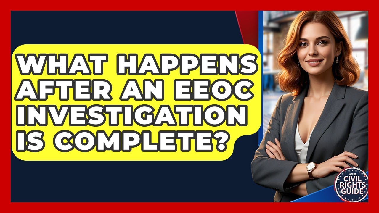 What Happens After An EEOC Investigation Is Complete? - Your Civil ...