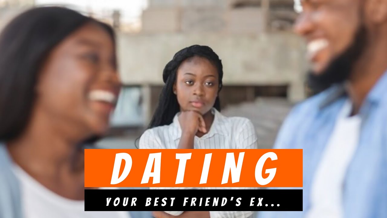Dating your best friend's ex | 5 QUESTIONS & STEPS you must know. - YouTube