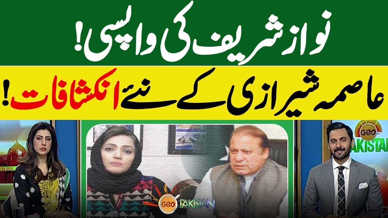 Nawaz Sharif's return | Asma Shirazi new revelations | Geo Pakistan ...