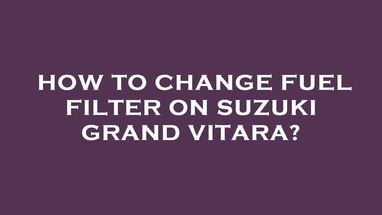 How to change fuel filter on suzuki grand vitara? - YouTube