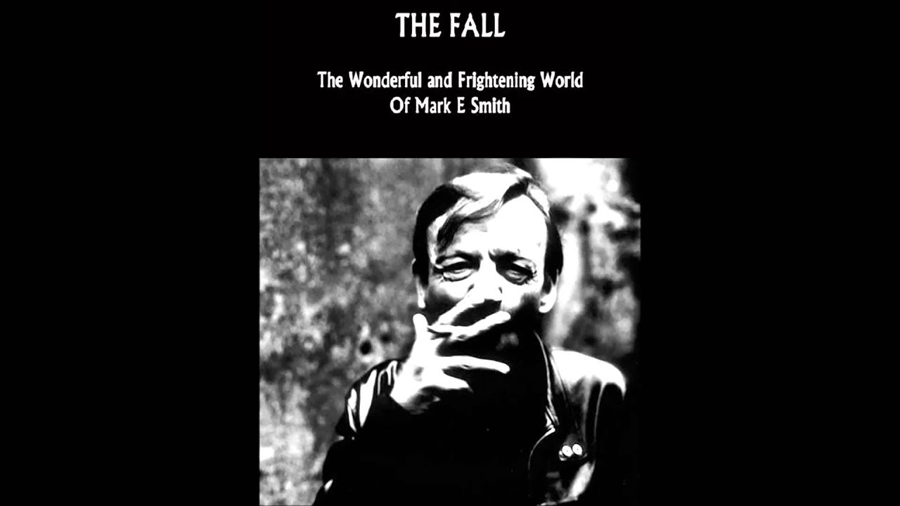 The Fall: The Wonderful And Frightening World of Mark E Smith ...