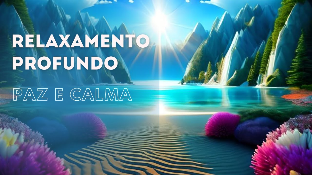 Relaxamento Profundo | Calma, Tranquilidade e Repouso | Coloque Para ...
