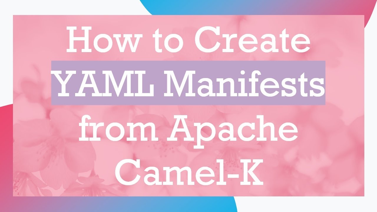 How to Create YAML Manifests from Apache Camel-K - YouTube
