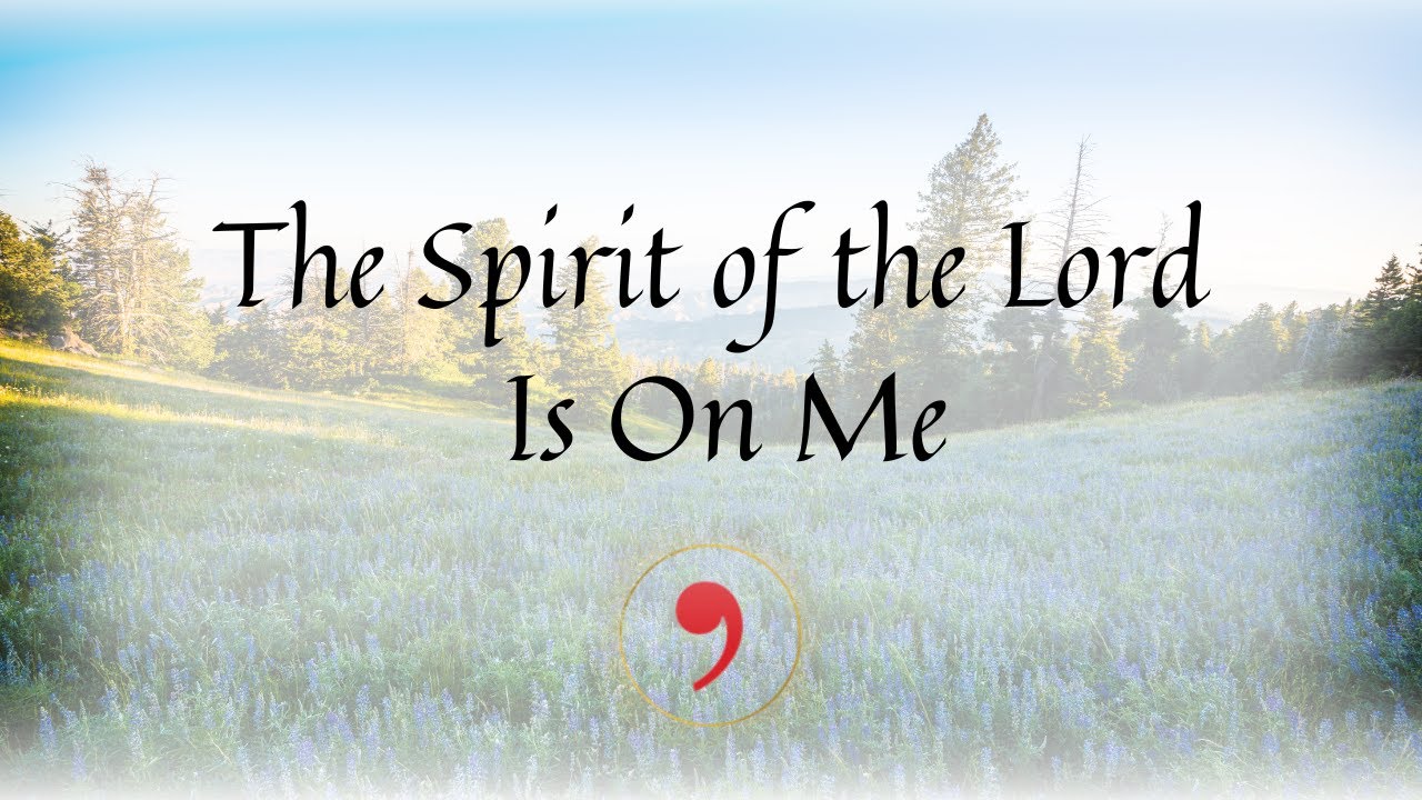 The Spirit of the Lord is On Me - YouTube