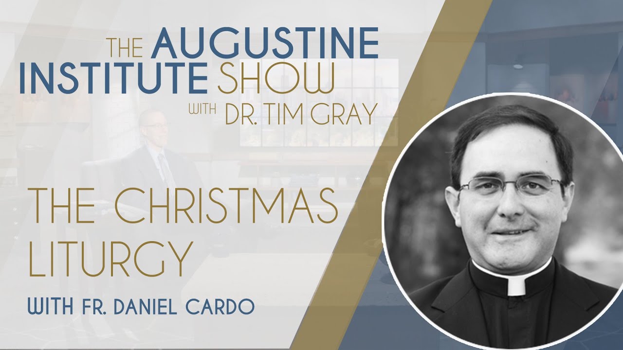 Fr. Daniel Cardo on The Christmas Liturgy | The Augustine Institute ...