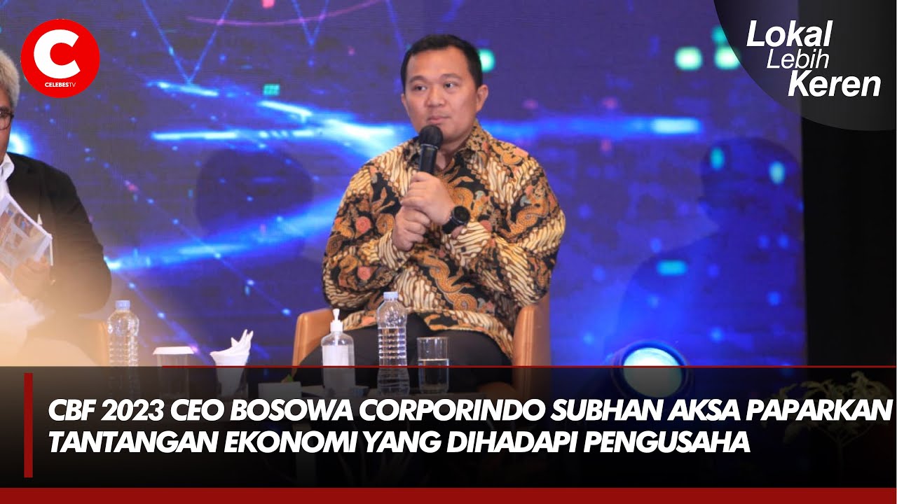 CBF 2023 CEO BOSOWA CORPORINDO SUBHAN AKSA PAPARKAN TANTANGAN EKONOMI ...