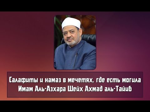 Верховный имам Аль-Азхара Шейх Ахмад Тайиб - Салафиты и намаз в мечетях,  где есть могила