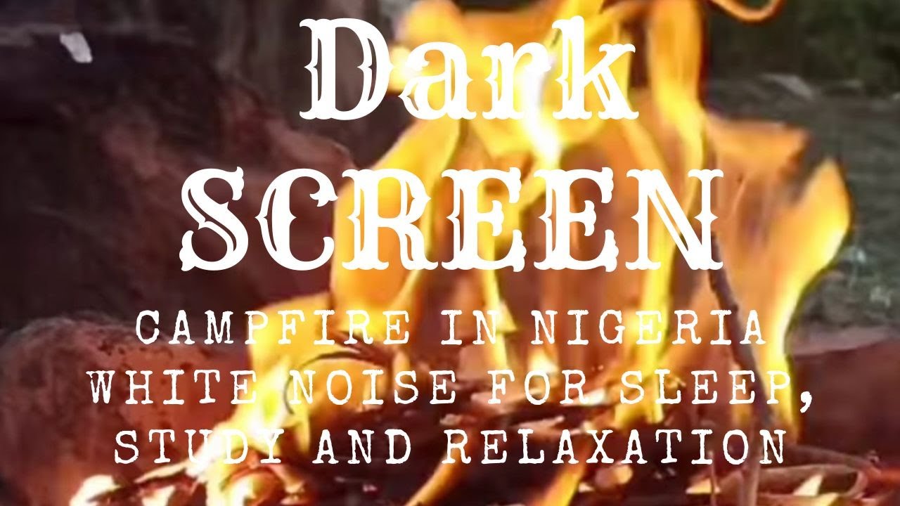 Campfire in Nigeria, 10 Hours of White Noise with Dark Screen - YouTube
