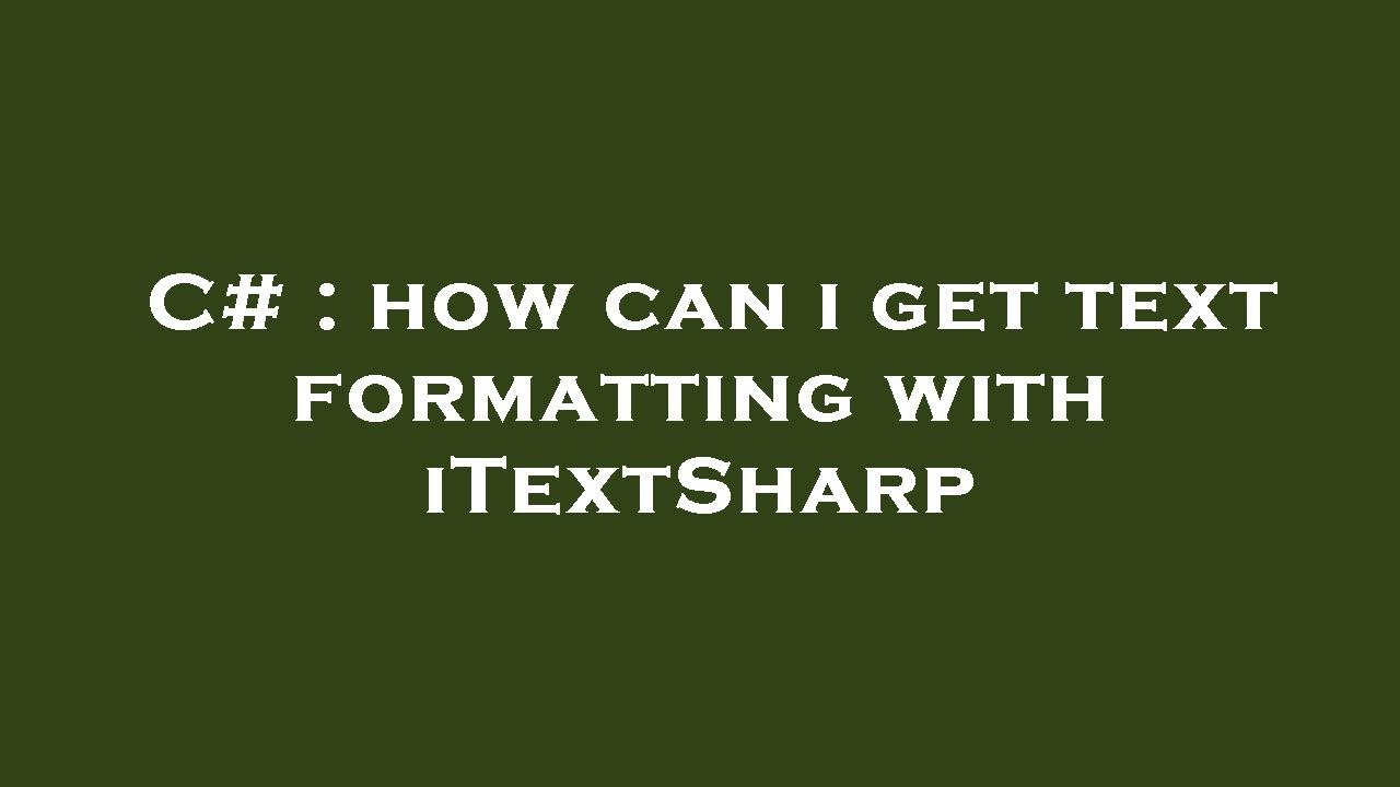 C How Can I Get Text Formatting With ITextSharp YouTube c-how-can-i-get-text-formatting-with-itextsharp-youtube