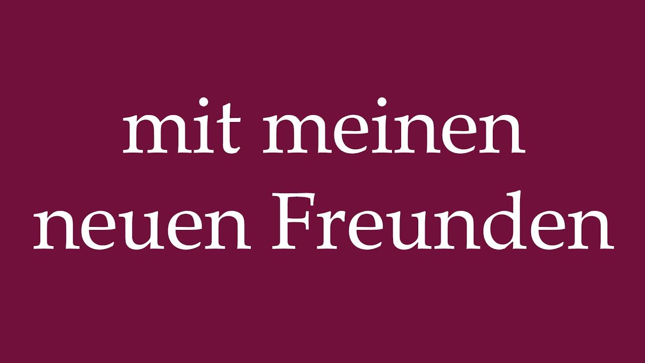 How to Pronounce ''mit meinen neuen Freunden'' (with my new friends ...