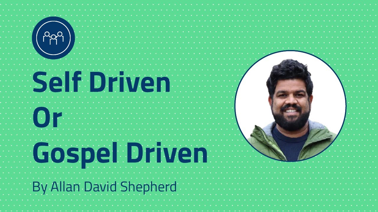 Self Driven Or Gospel-Driven By Allan David Shepherd [1st August 2021 ...