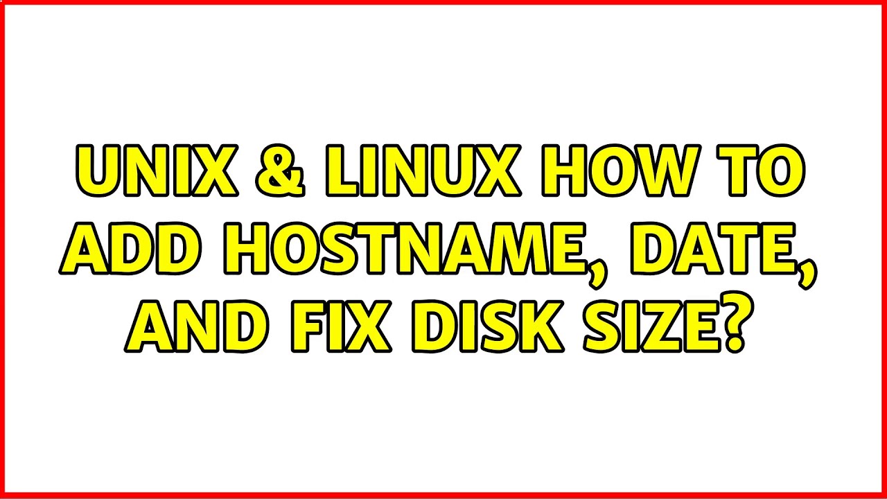 Unix And Linux How To Add Hostname Date And Fix Disk Size Youtube
