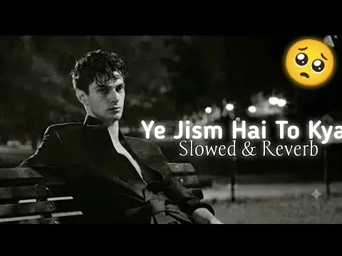 Ye Jism Hai To Kya😌 (Slowed + Reverb) | Sad Lofi Version 💔