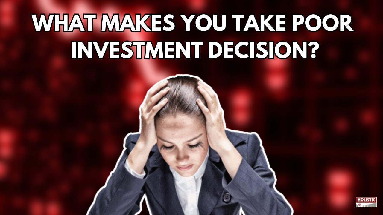 What Makes You Take Poor Investment Decision? | Holistic Investment ...