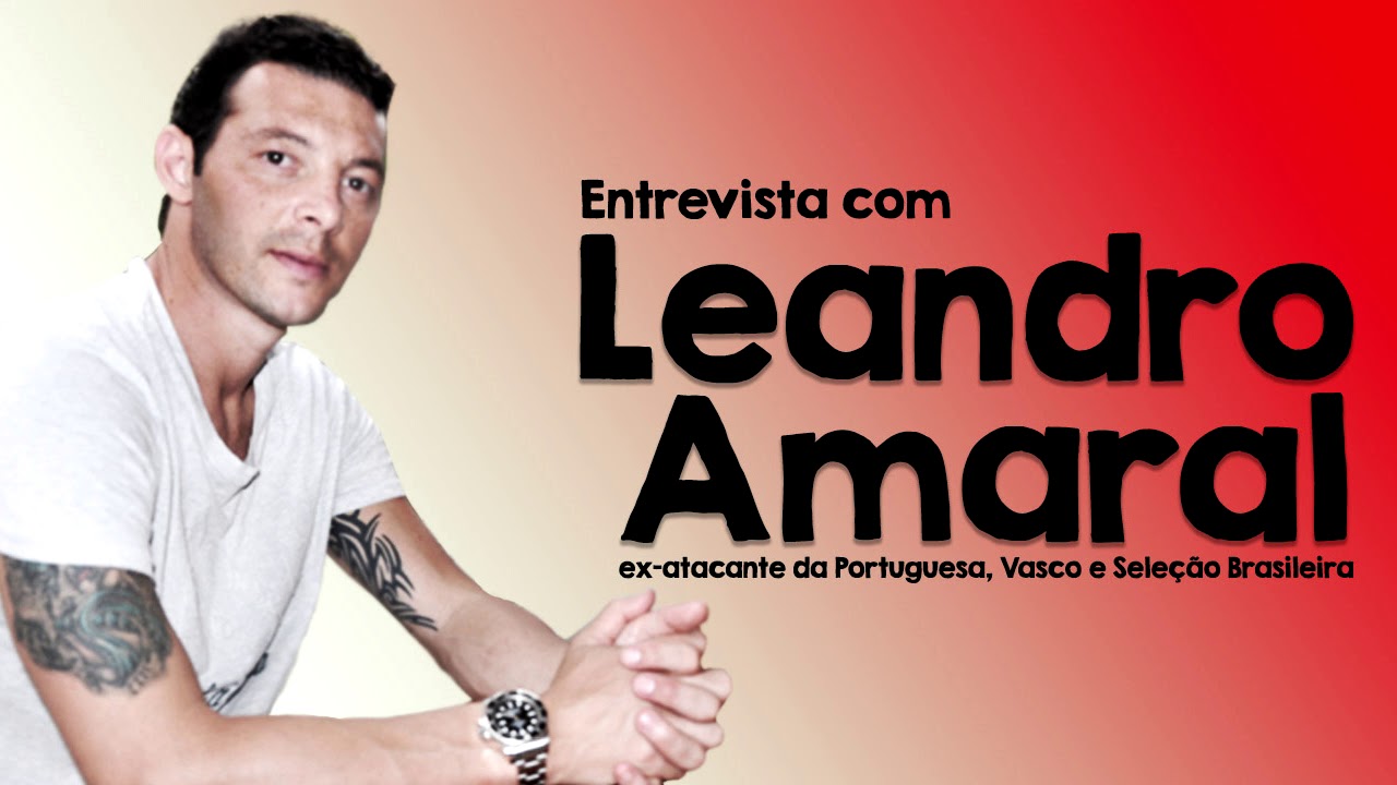 Entrevista com Leandro Amaral (ex-atacante da Portuguesa, Vasco e ...