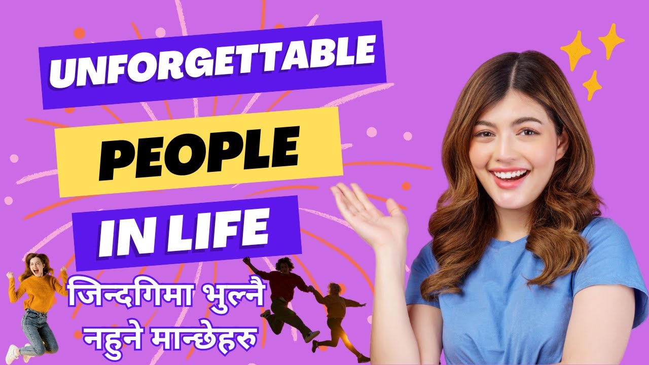 Unforgettable people in life | जिन्दगिमा भुल्नै नहुने मान्छेहरु | Never ...