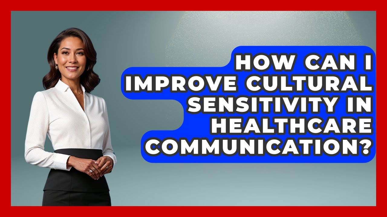 How Can I Improve Cultural Sensitivity In Healthcare Communication ...