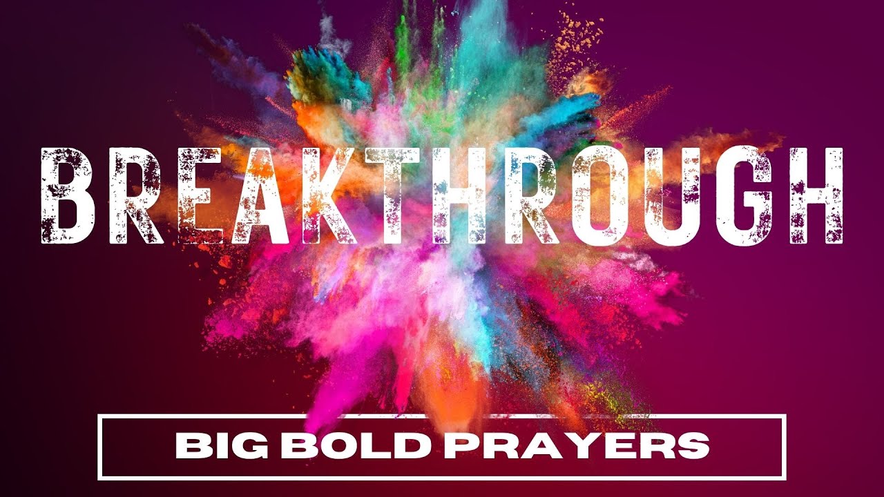 BREAKTHROUGH: Big Bold Prayers - YouTube