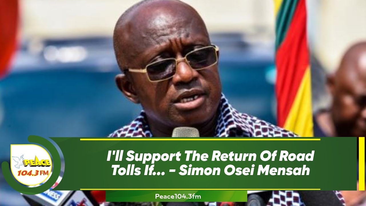 I'll Support The Return Of Road Tolls If... - Simon Osei Mensah - YouTube