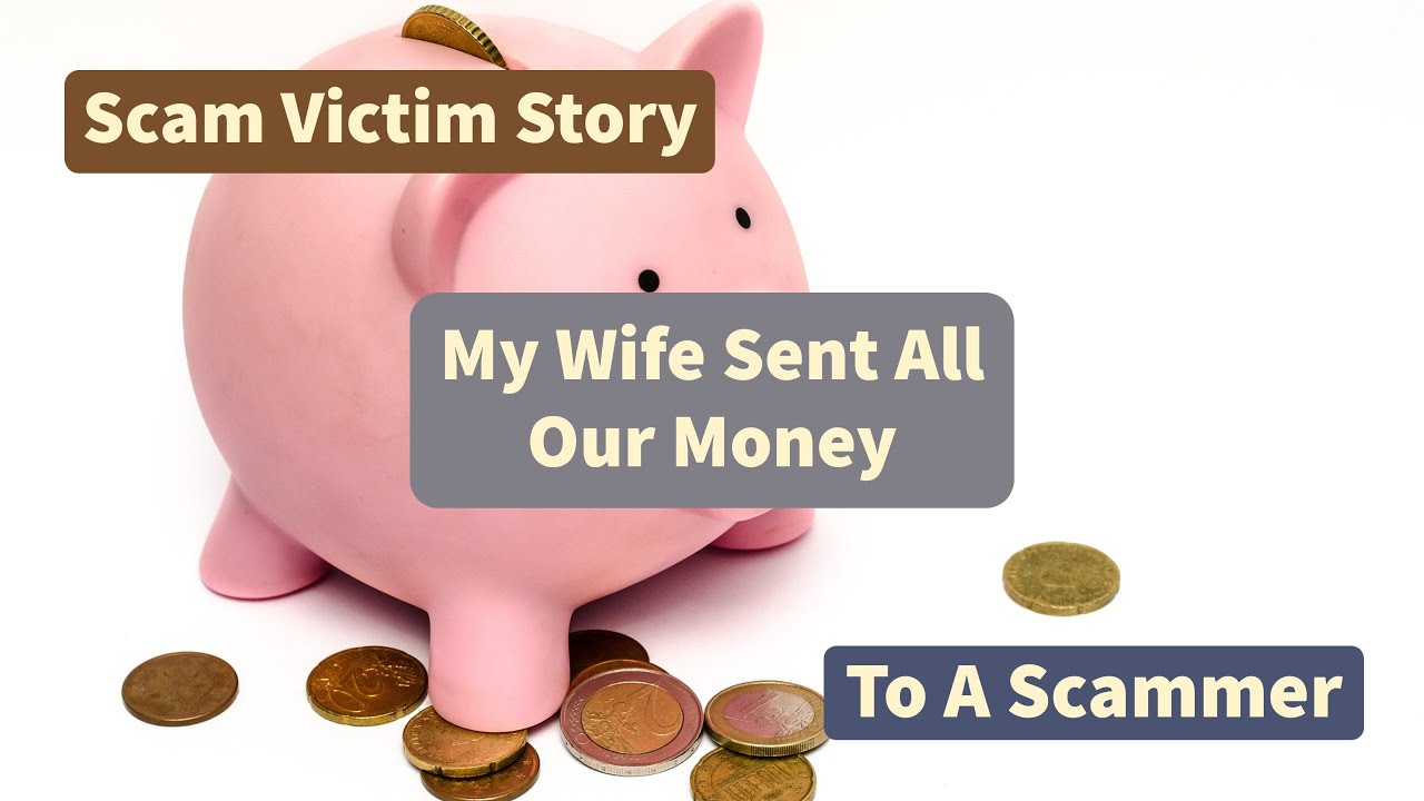 Real Scam Victim Story - My Wife Sent All Our Savings To A Scammer ...