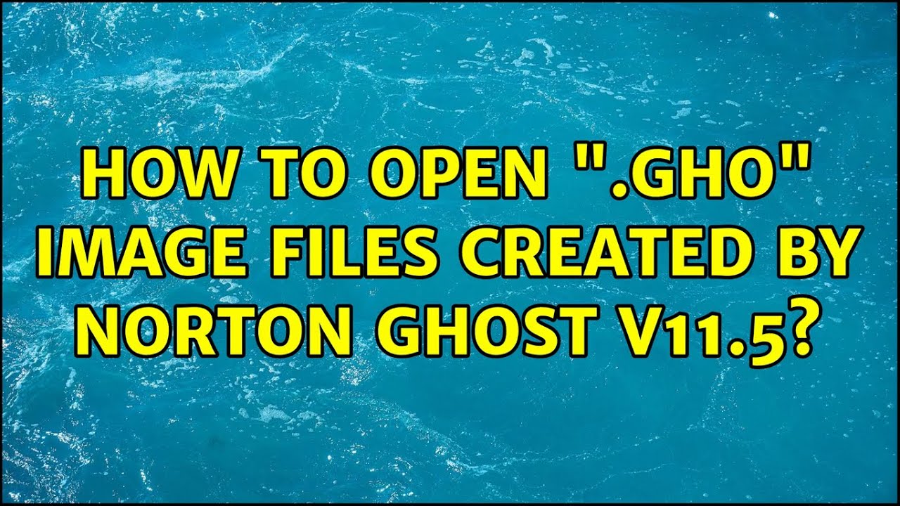 How to open ".gho" image files created by Norton Ghost v11.5? (2 ...
