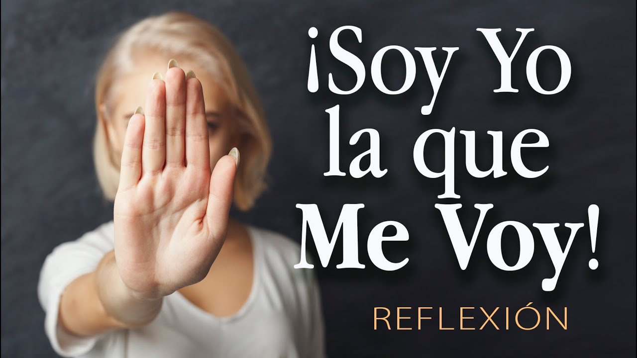 La que me voy soy yo- Reflexión - YouTube