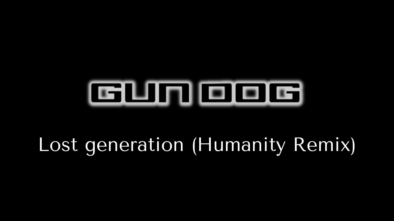 Gun Dog - Lost generation (Humanity remix) - Lyrics - YouTube