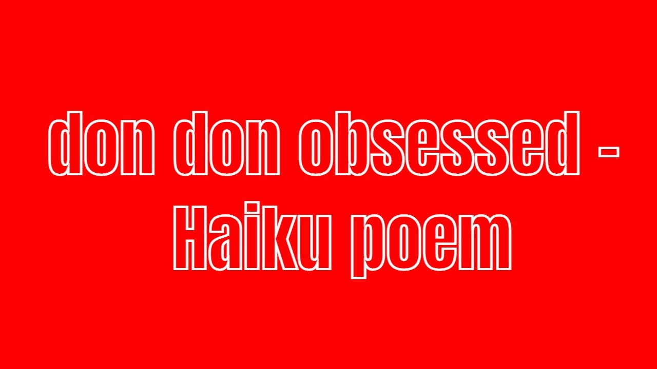 don don obsessed - Haiku Poem - YouTube