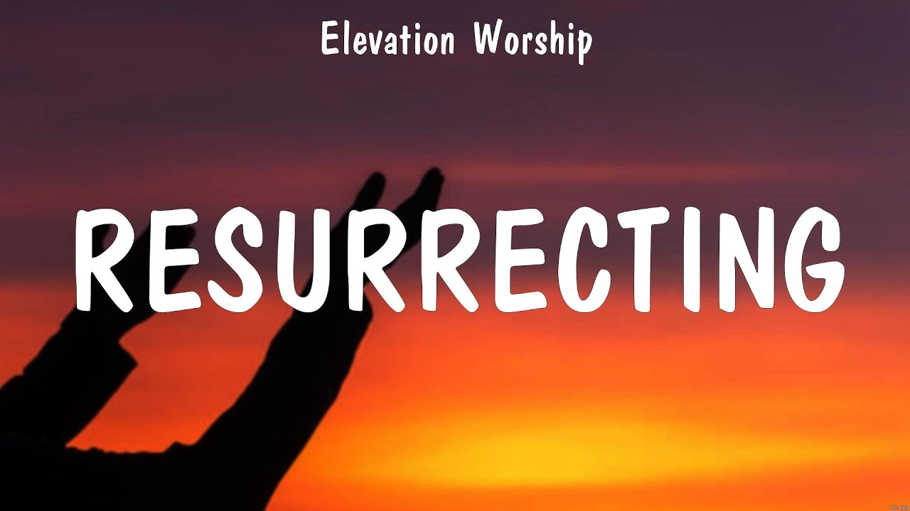 Resurrecting - Elevation Worship (Lyrics) - I Give You My Heart, Echo ...