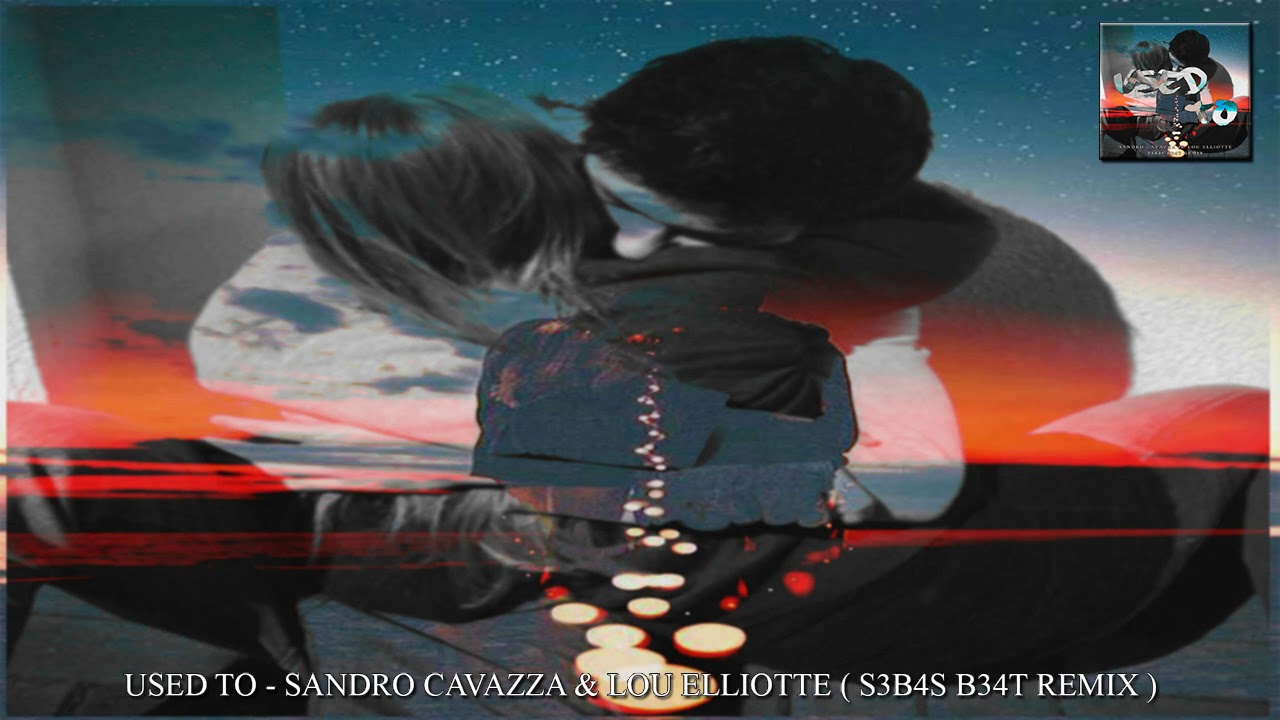 Used To - Sandro Cavazza & Lou Elliotte ( S3B4S B34T Remix ) - YouTube