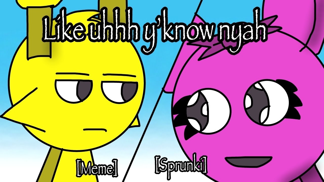 Like Uhhh y’know Nyah [Meme] [Sprunki] - YouTube