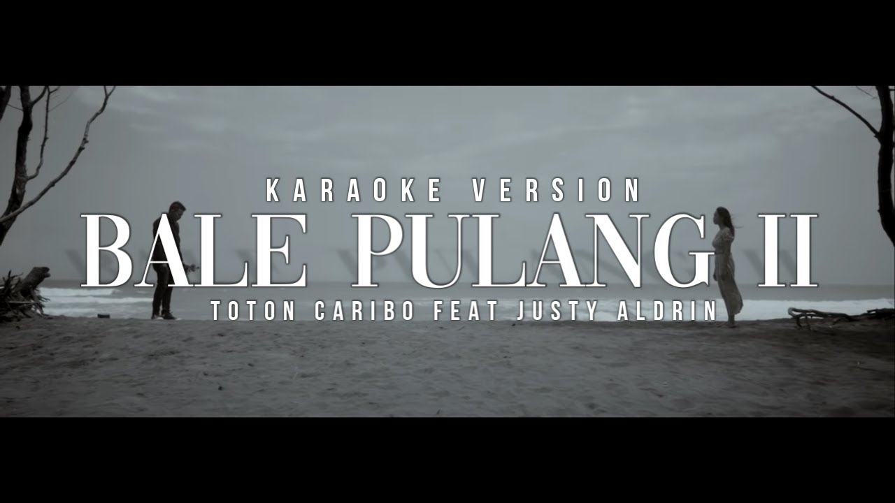 KARAOKE BALE PULANG II - TOTON CARIBO FEAT JUSTY ALDRIN - YouTube