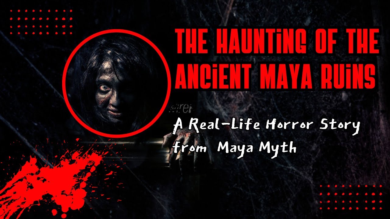 The Haunting of The Ancient Maya Ruins (A Real Life Horror Maya Myth ...
