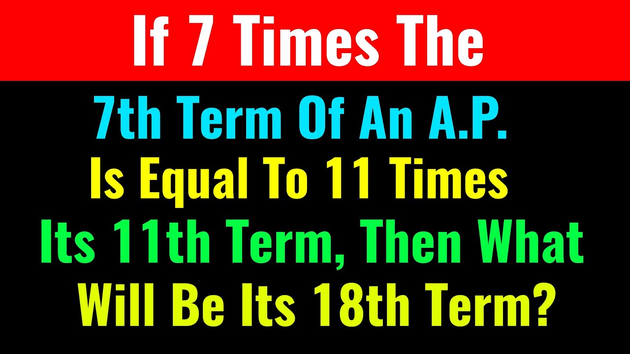 If 7 Times The 7th Term Of An A.P. Is Equal To 11 Times Its 11th Term ...