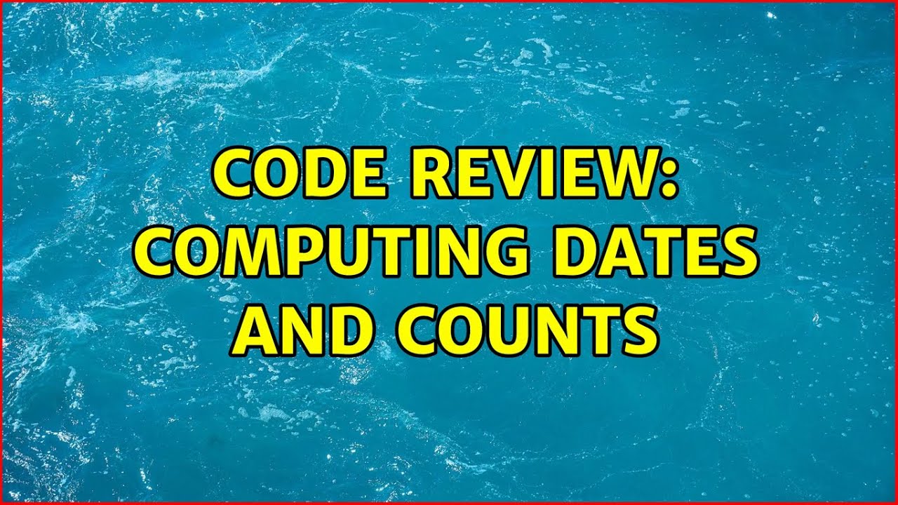 Code Review: Computing dates and counts (2 Solutions!!) - YouTube