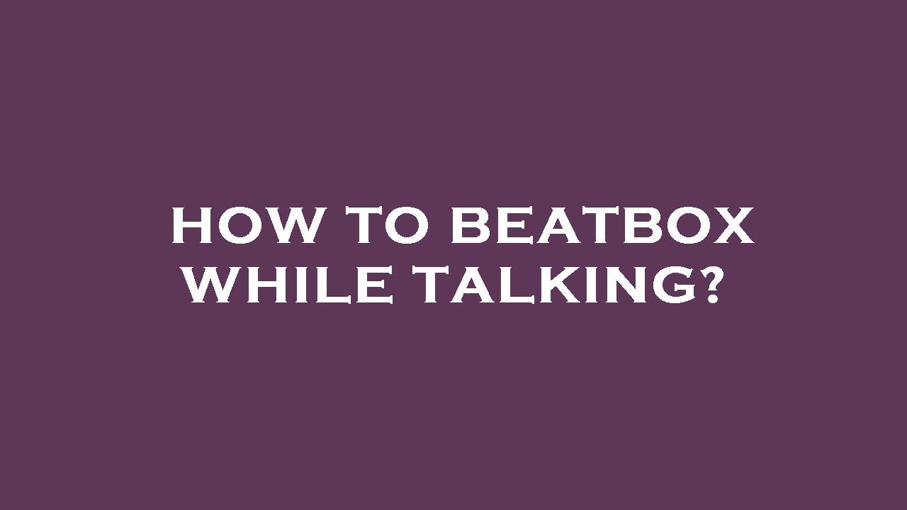 How to beatbox while talking? - YouTube