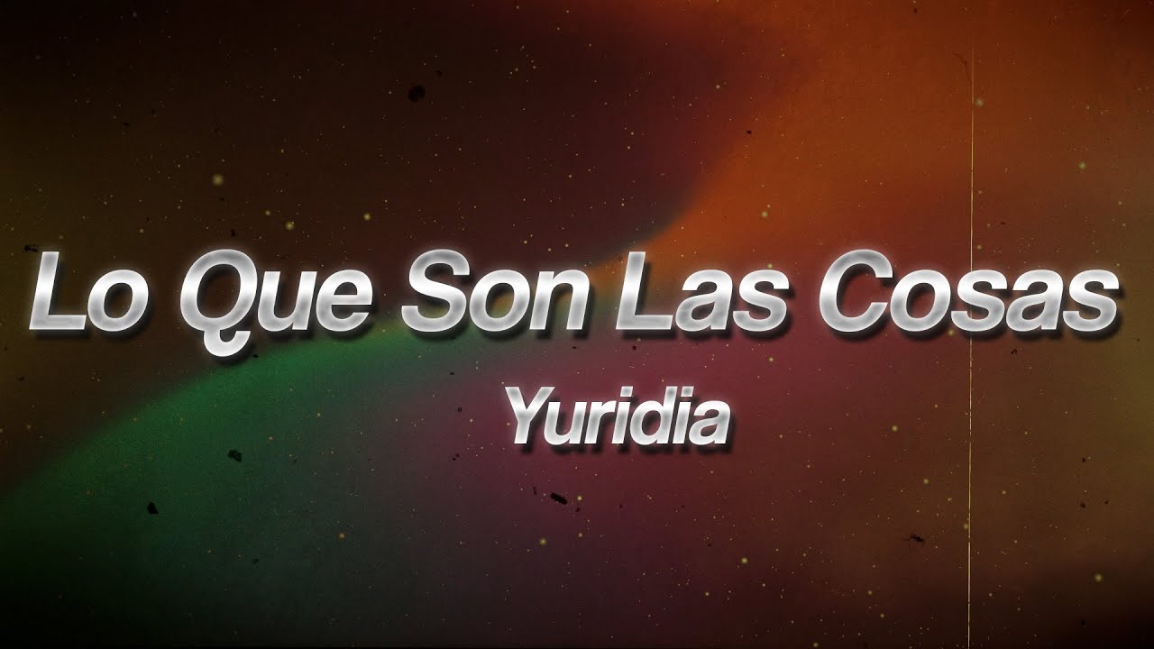 Yuridia - Lo Que Son las Cosas 💔 (Letra / Lyrics) - YouTube
