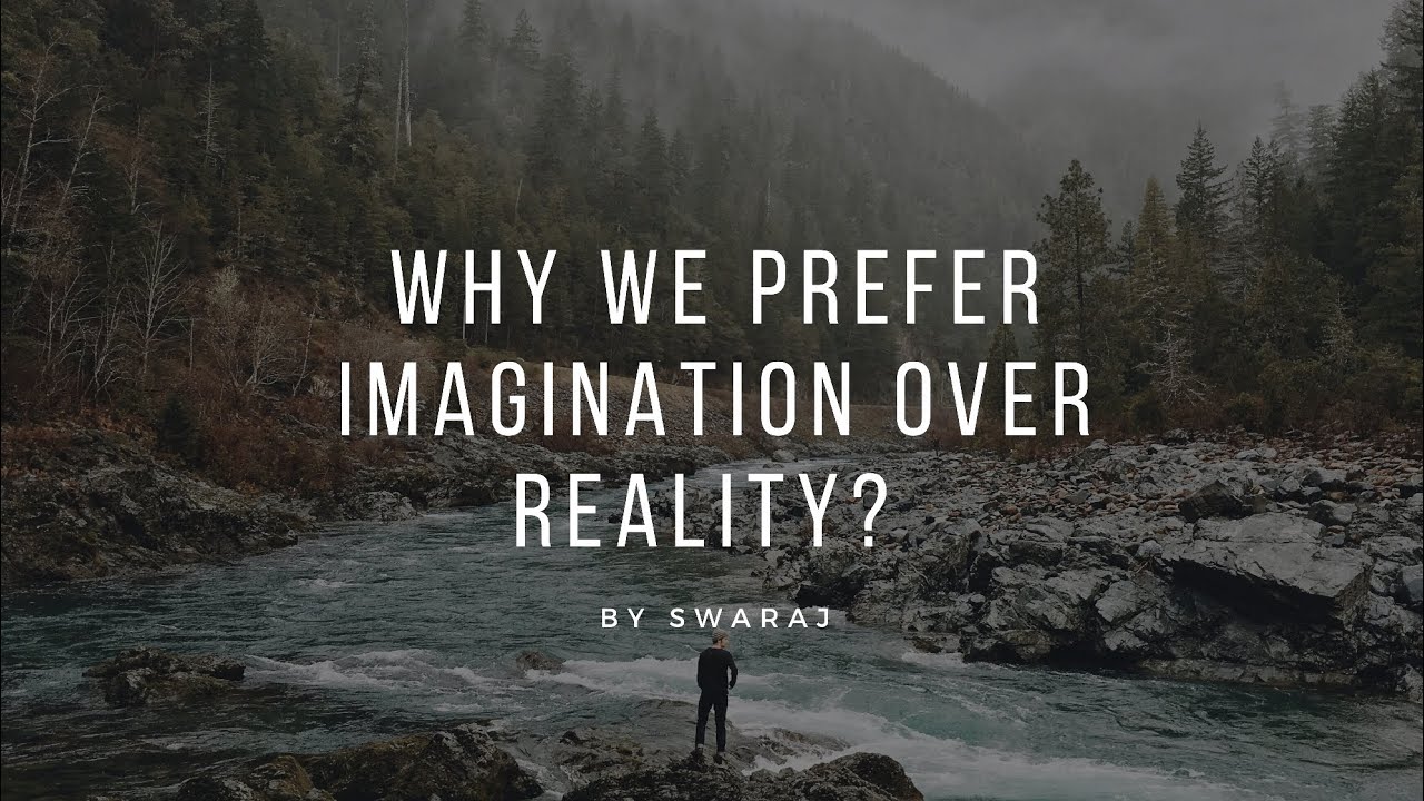 Why we prefer imagination over reality by Swaraj. - YouTube