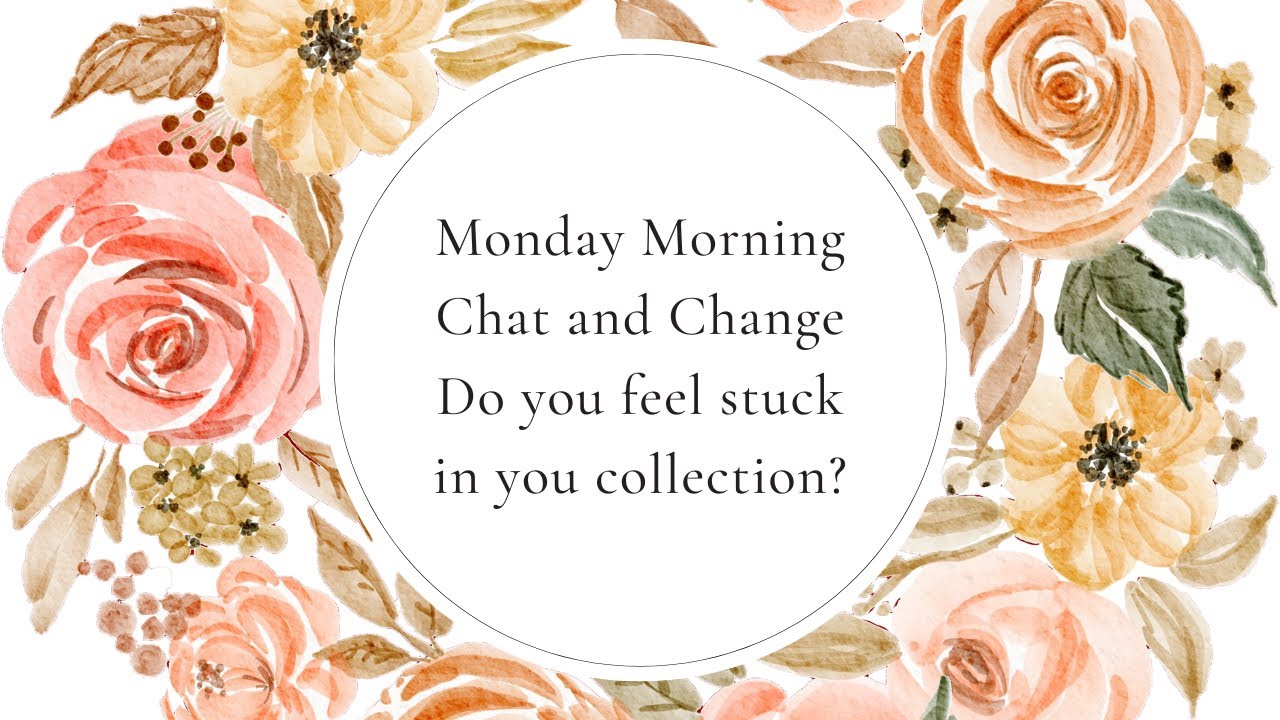 Monday morning change and chat. Do you feel stuck with you collection ...