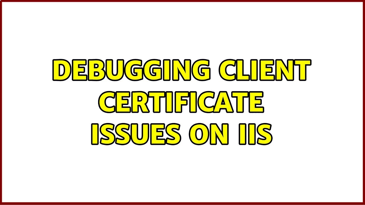 Debugging client certificate issues on IIS - YouTube