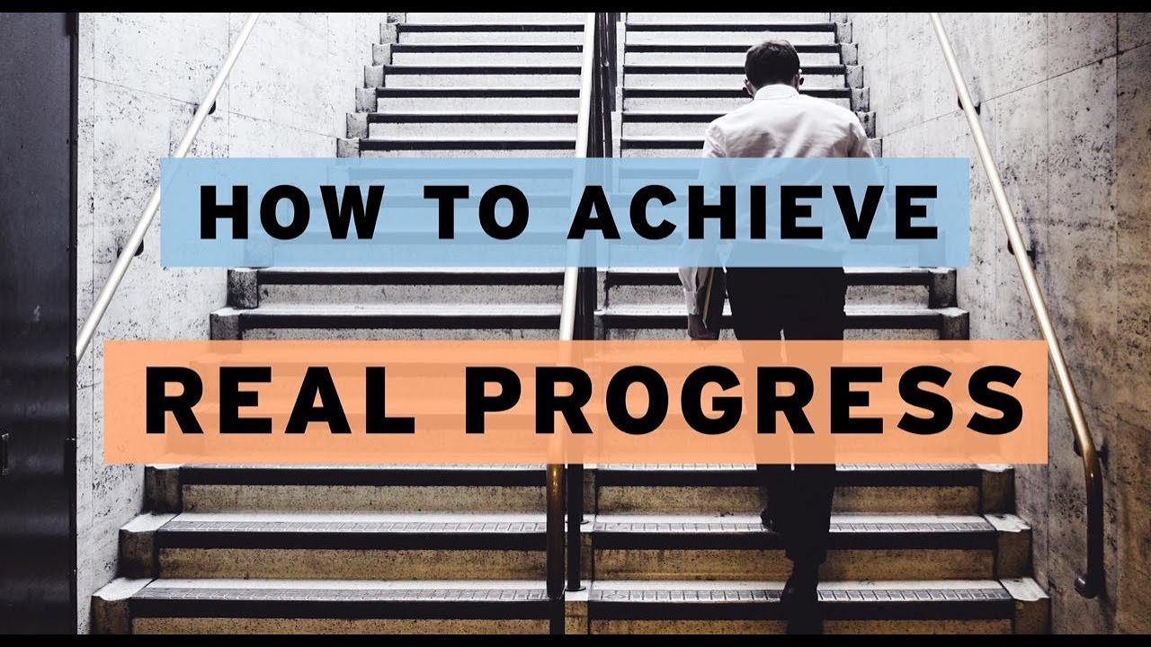 How to Achieve Real Progress - YouTube