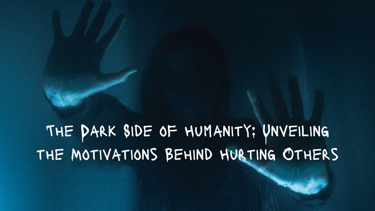 The Dark Side of Humanity: Unveiling the Motivations Behind Hurting ...