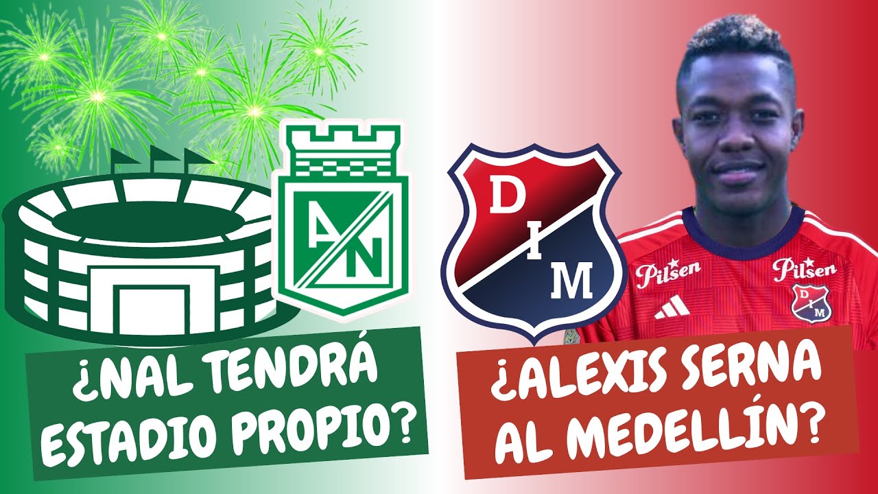 ¿Nacional Tendrá Estadio Propio? ¿Alexis Serna al Medellín? | #ClasicoPaisa - YouTube