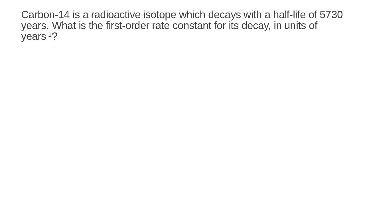 Carbon-14 is a radioactive isotope which decays with a half-life of ...