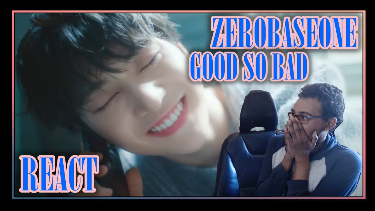 ZEROBASEONE (제로베이스원) 'GOOD SO BAD' MV REACT - EM LIVE - YouTube