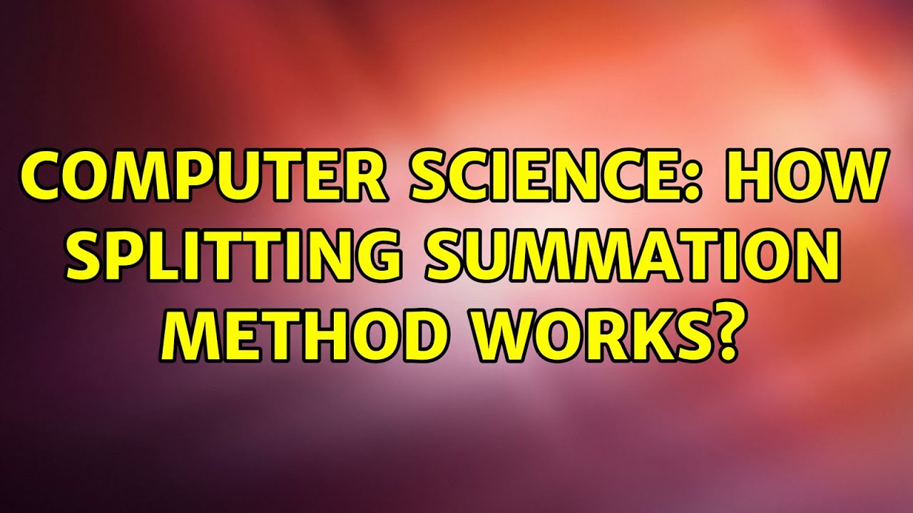 Computer Science: How Splitting Summation method works? - YouTube