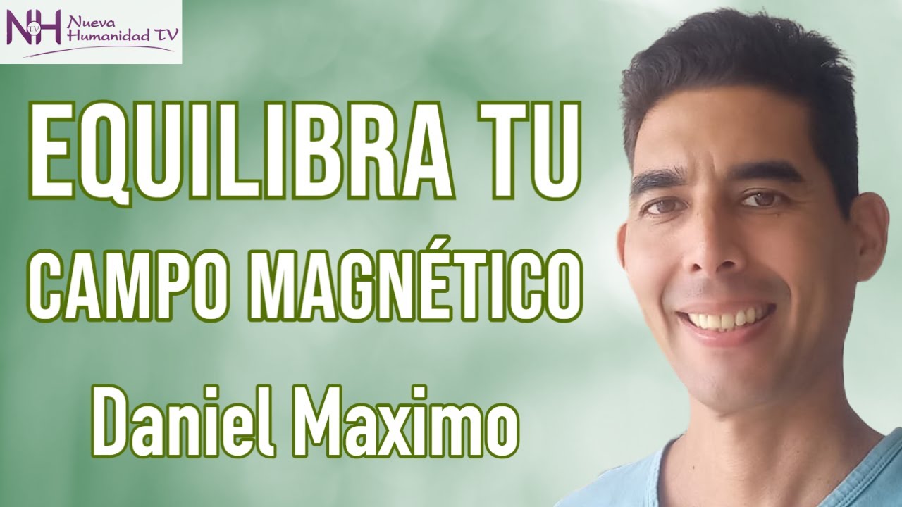 EQUILIBRA TU CAMPO MAGNÉTICO, con Daniel Maximo - en Nueva Humanidad TV ...