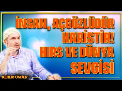 İnsan, açgözlüdür, haristir! – Hırs ve dünya sevgisi / Kerem Önder